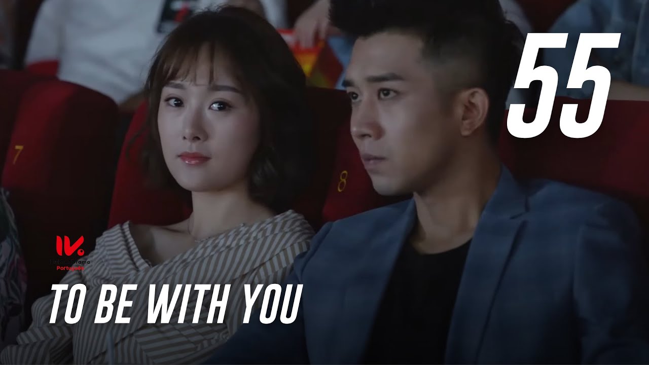 To Be With You | Episódio 55 | Chai Biyun ,Sun Shao Long | 我要和你在一起 ...
