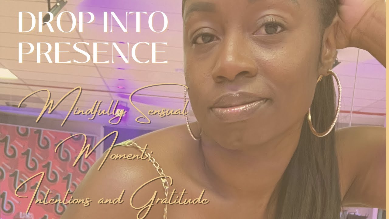 Drop Into Presence - Mindfully Sensual Moment: Intentions and Gratitude - YouTube