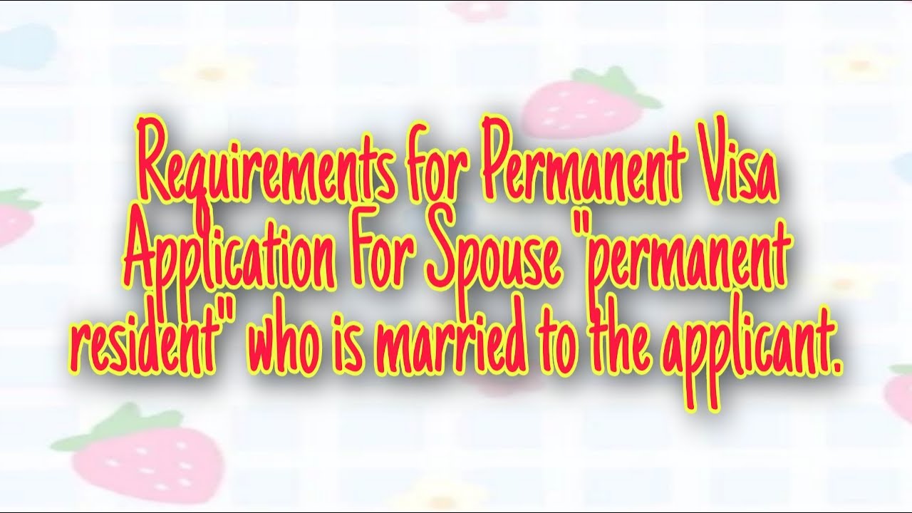 REQUIREMENTS FOR APPLICATION PERMANENT VISA FOR SPOUSE PERMANENT ...