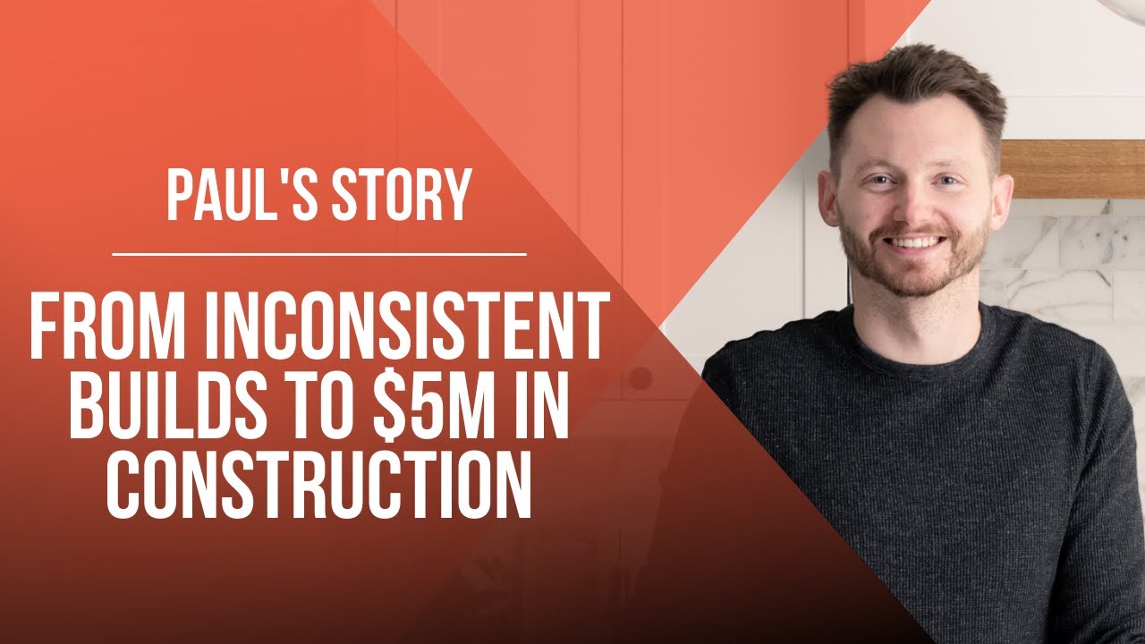 How A Builder Went From Inconsistent Builds To $5m In Construction ...