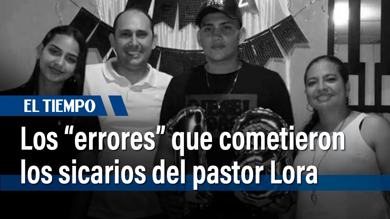 Los dos “errores” que cometieron los sicarios del pastor Lora que ya ...