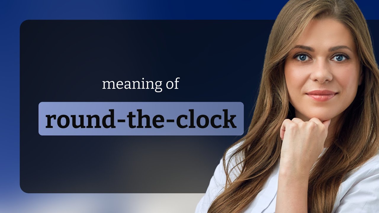Round-the-clock • definition of ROUND-THE-CLOCK - YouTube