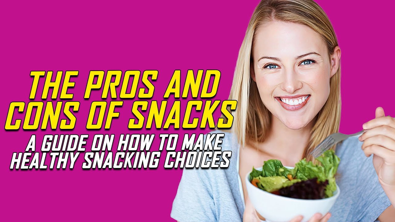 The Pros and Cons of Snacks A Guide on How to Make Healthy Snacking ...