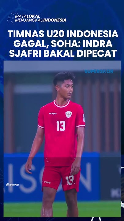 KEGAGALAN TIMNAS U20 INDONESIA DI PIALA ASIA U20 JADI SOROTAN SOHA, Indra Sjafri Bakal Dipecat ...