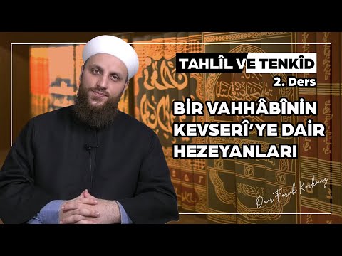 BİR VAHHÂBÎNİN KEVSERÎ'YE DAİR HEZEYANLARI | TAHLÎL VE TENKÎD | 2. DERS