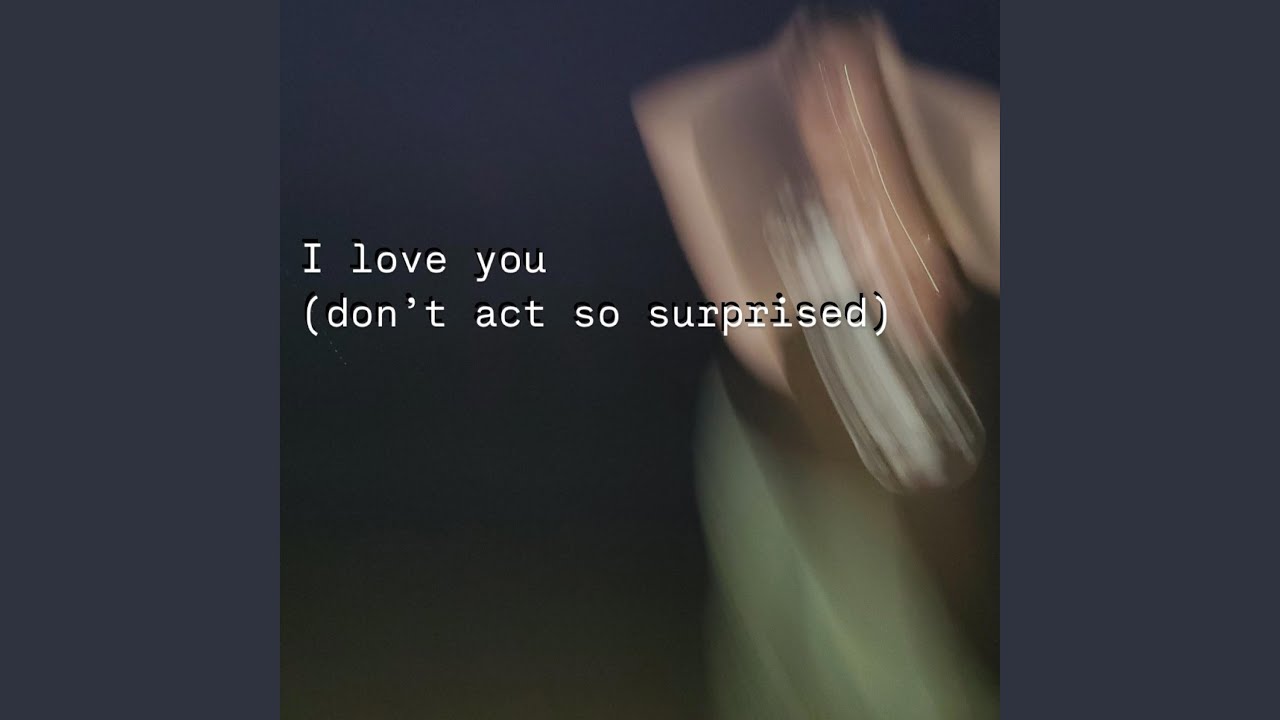 I love you (don't act so surprised) - YouTube