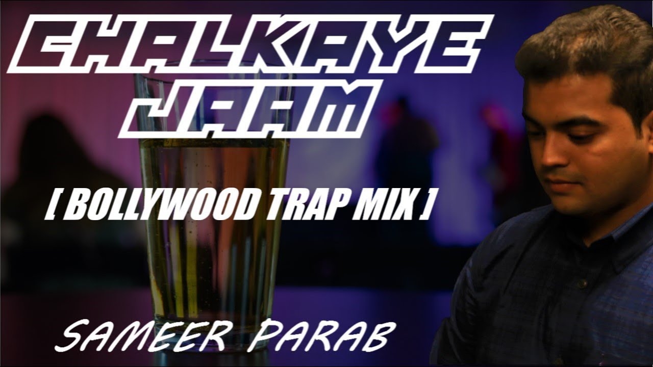 CHALKAYE JAAM | BOLLYWOOD TRAP MIX | SAMEER PARAB - YouTube
