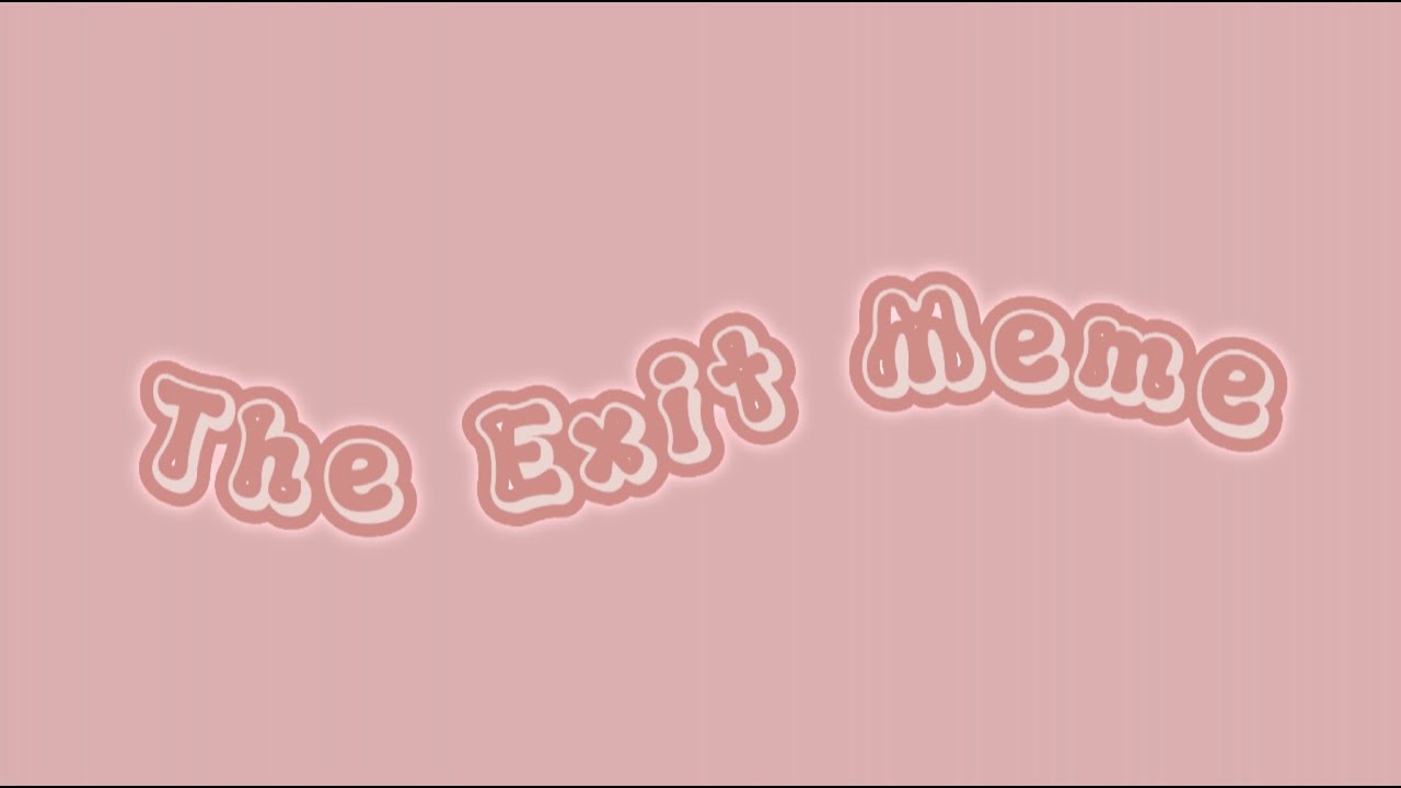 The Exit Meme (Heavily inspired by @Bendyyy) #babtqftim - YouTube