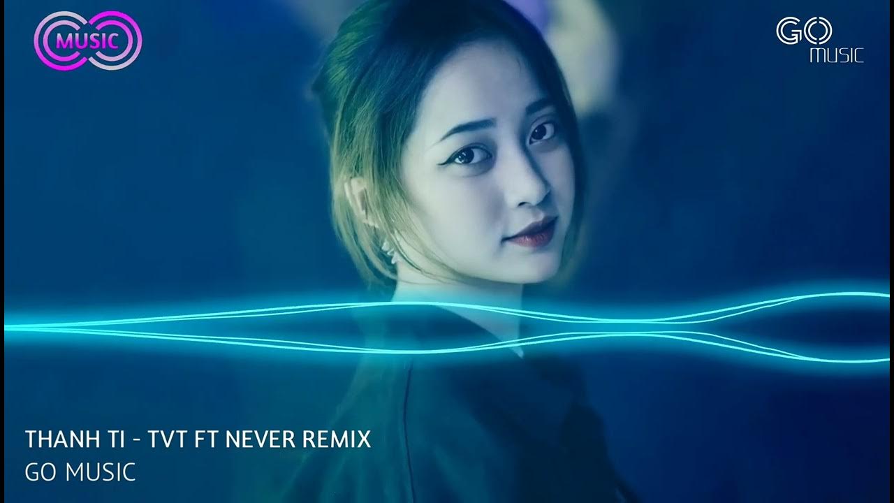 THANH TI - TVT FT NEVER REMIX - YouTube