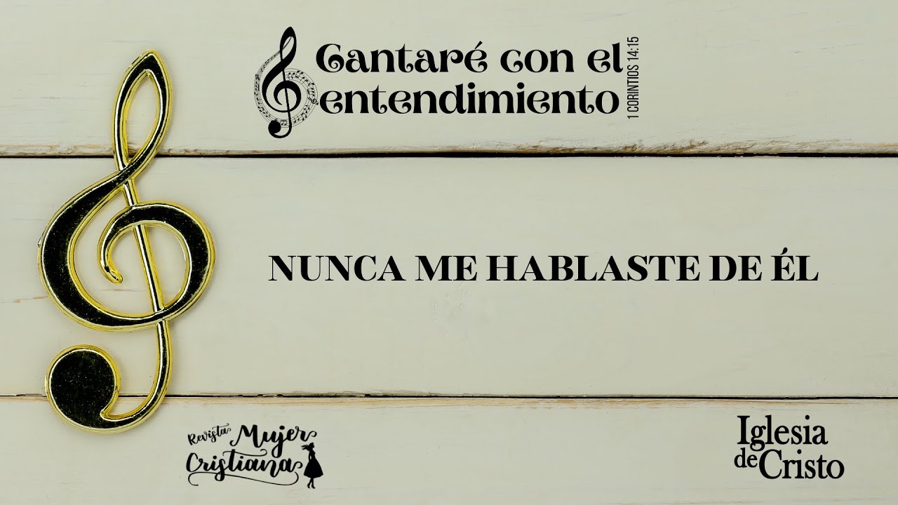 Nunca me hablaste de Él - Cantaré con el Entendimiento - Revista Mujer ...