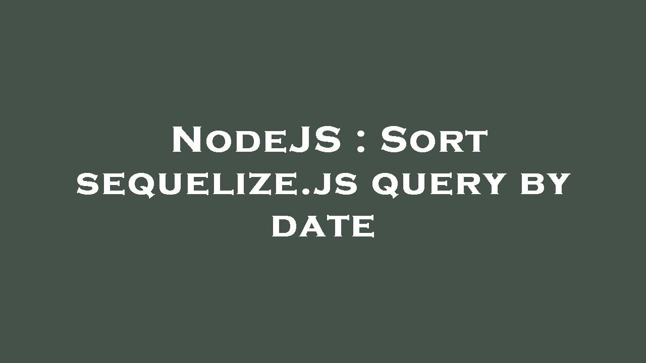 Nodejs Sort Sequelizejs Query By Date Youtube 7304