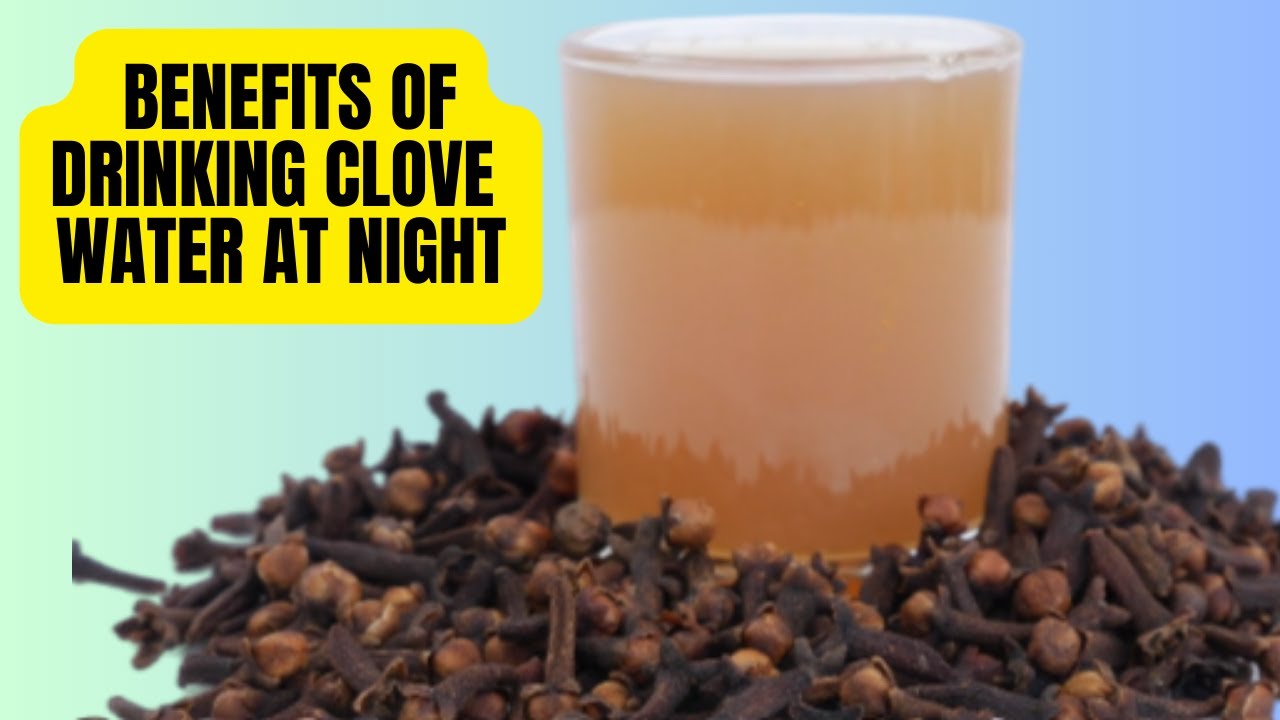 10 Surprising Benefits of Drinking Clove Water Before Bed | Boost Your ...