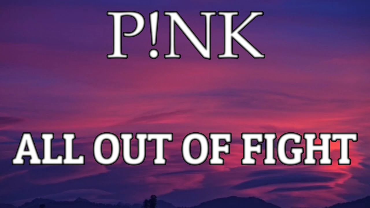 P!NK - ALL OUT OF FIGHT (LYRICS) - YouTube