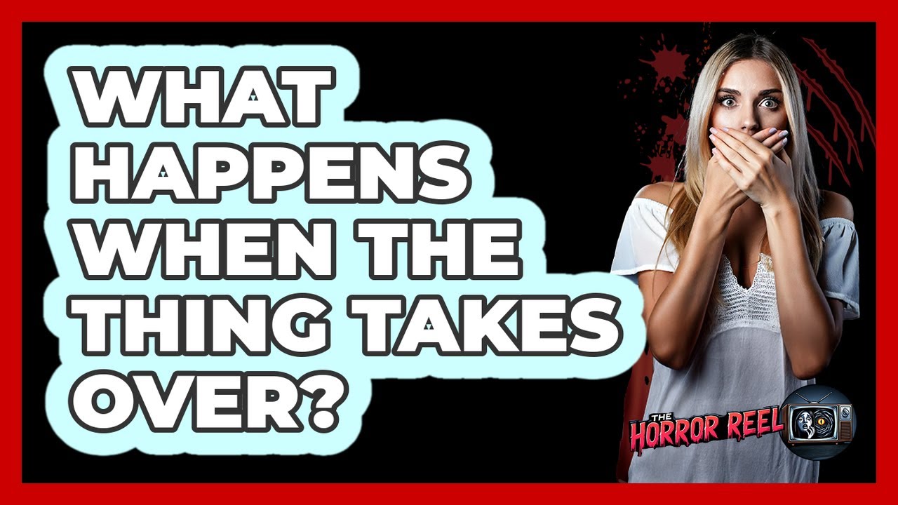 What Happens When The Thing Takes Over? - YouTube