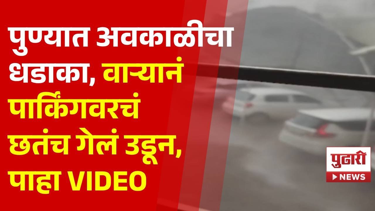 Pudhari News | पुण्यात अवकाळीचा धडाका, वाऱ्यानं पार्किंगवरचं छतंच गेलं ...