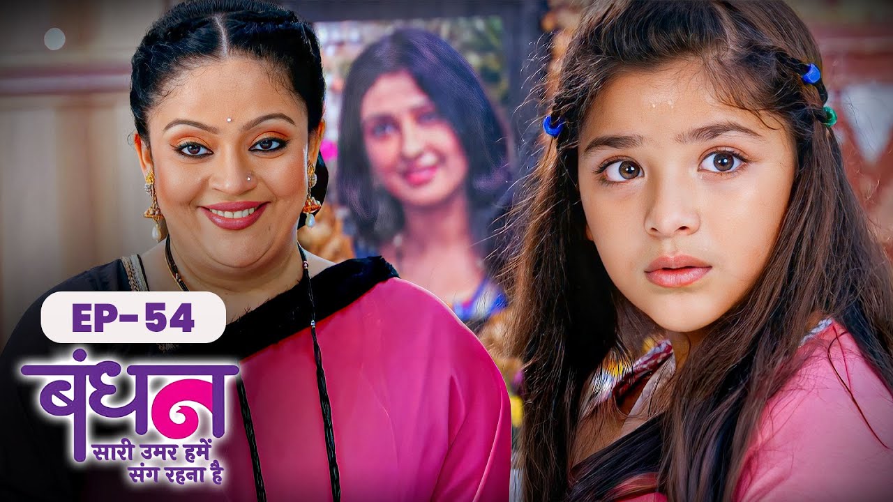 Bandhan | Full EP - 54 | Chhavi Pandey, Mrunal Jain, Sudesh Berry ...