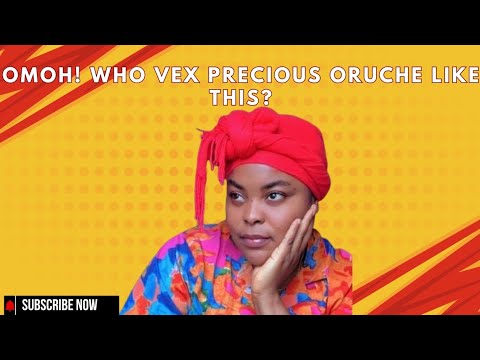 Omoh! Who Vex Precious Oruche Like This? - YouTube