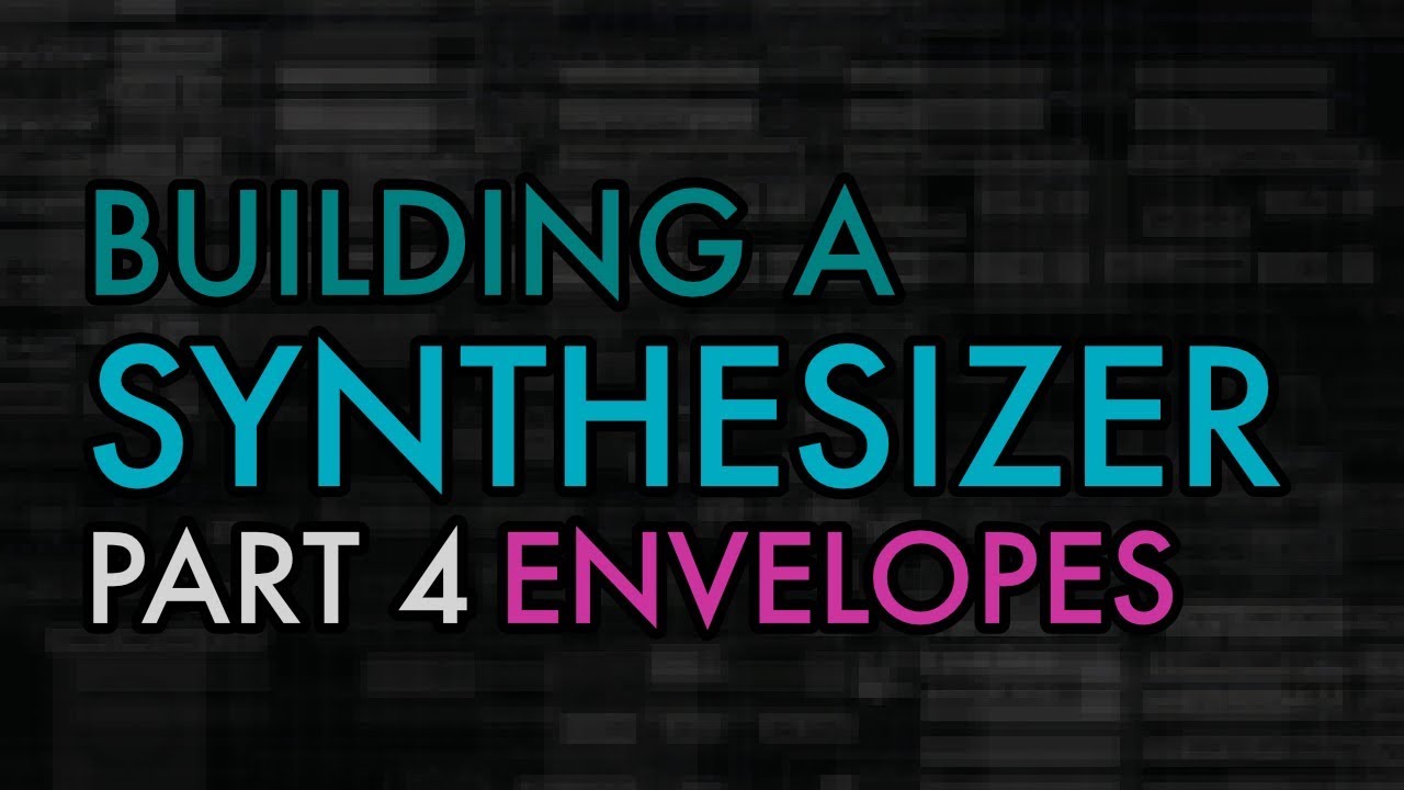 Building a Synthesizer, part 4: Envelopes - YouTube