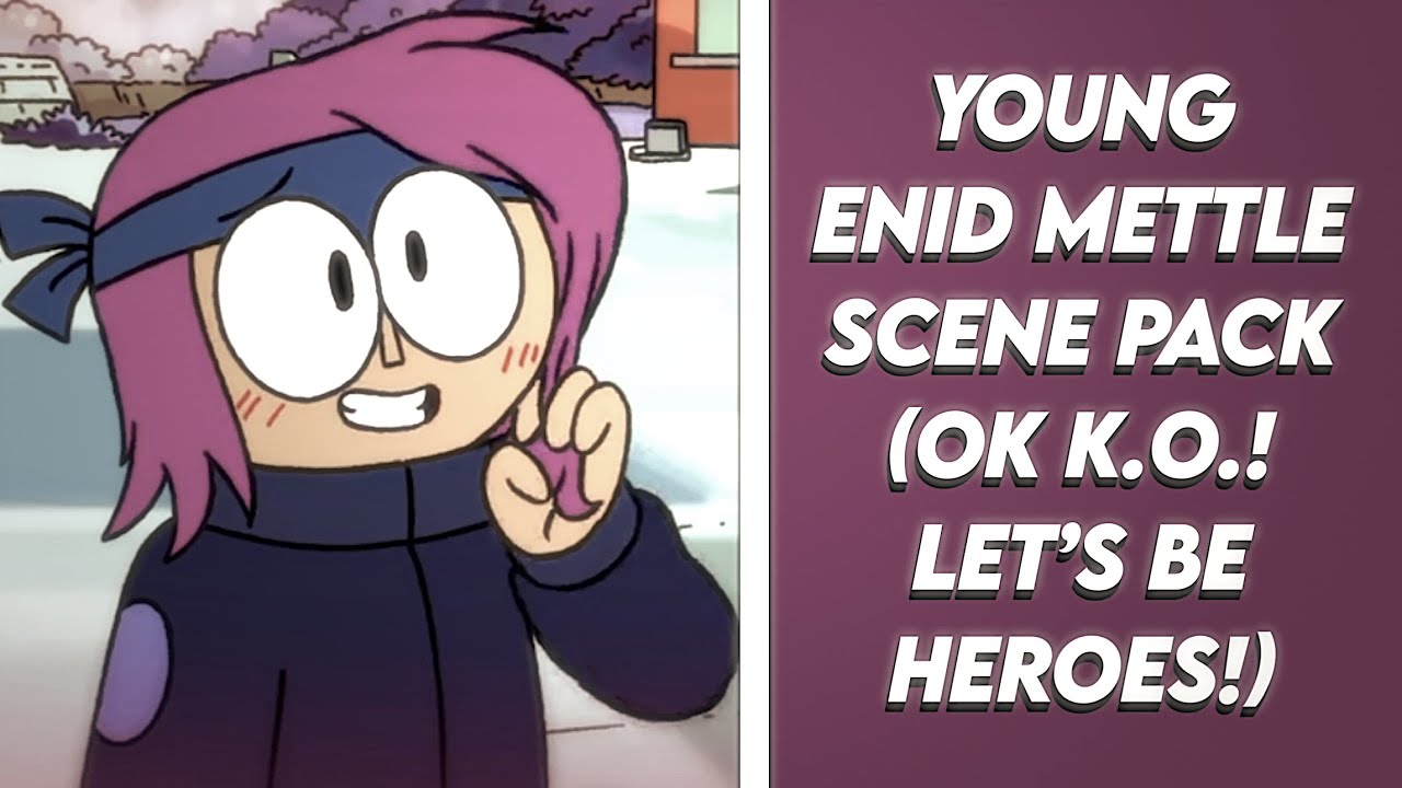 YOUNG Enid Mettle Scene Pack || OK K.O.! Let’s be Heroes! - YouTube