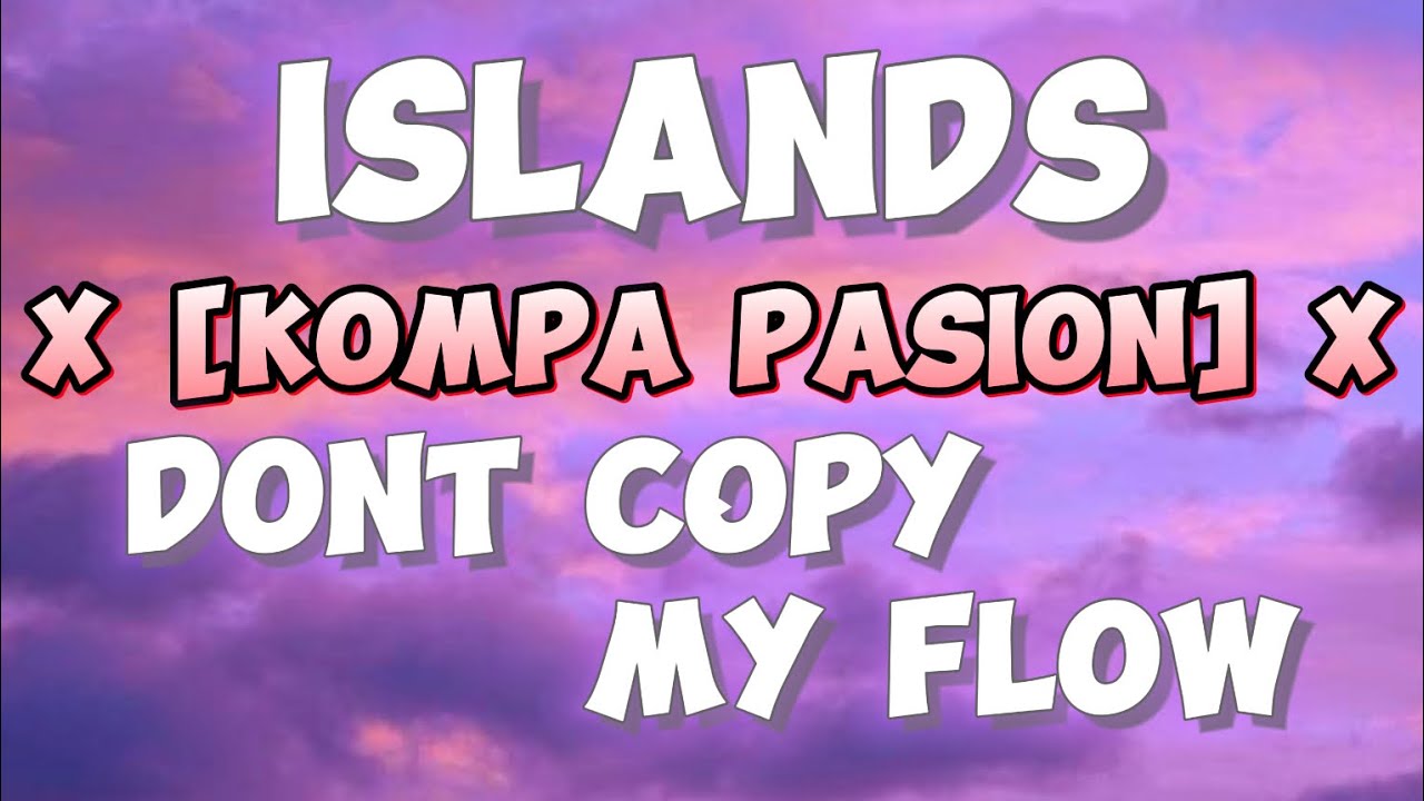 Islands X Don’t Copy My Flow (Kompa Pasion) - YouTube