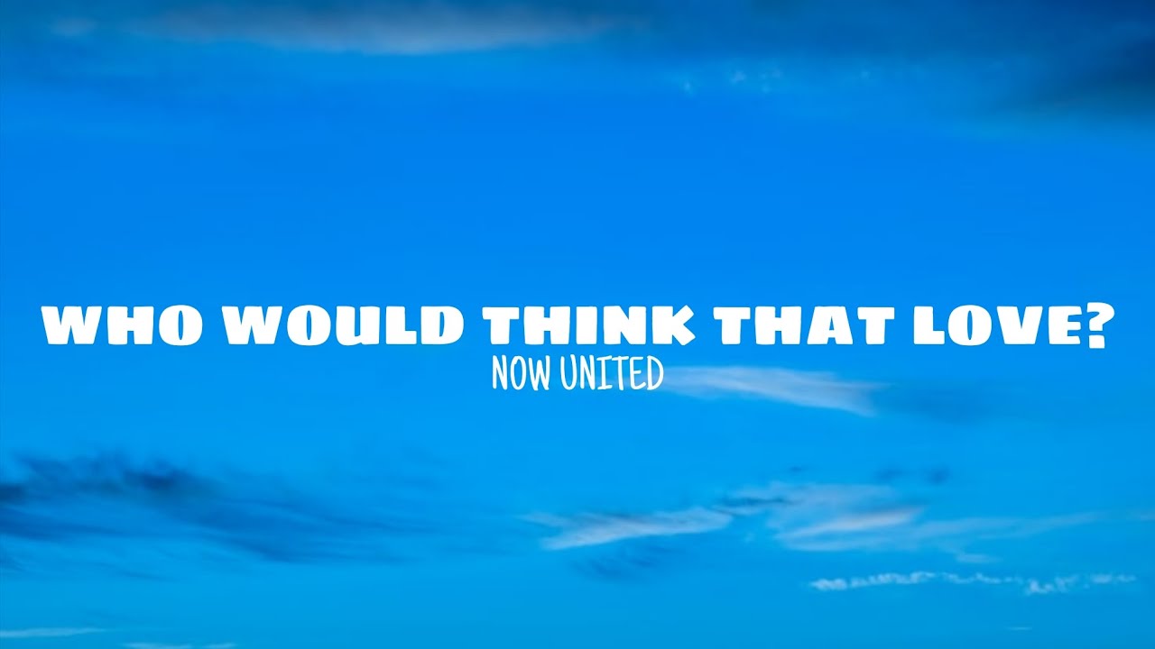 Who would think that love? - Now united (lyrics) - YouTube