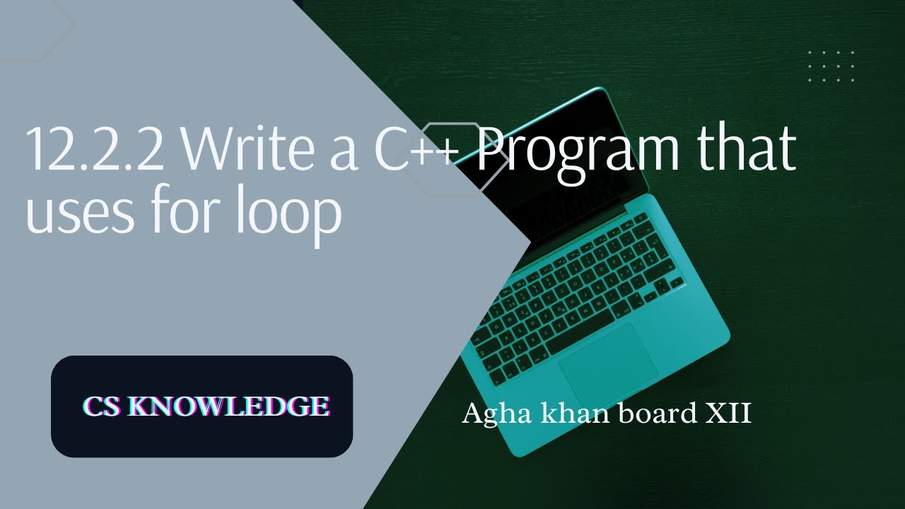 12.2.2 Write a C++ program that uses for loop | Agha Khan Board | AKUEB ...