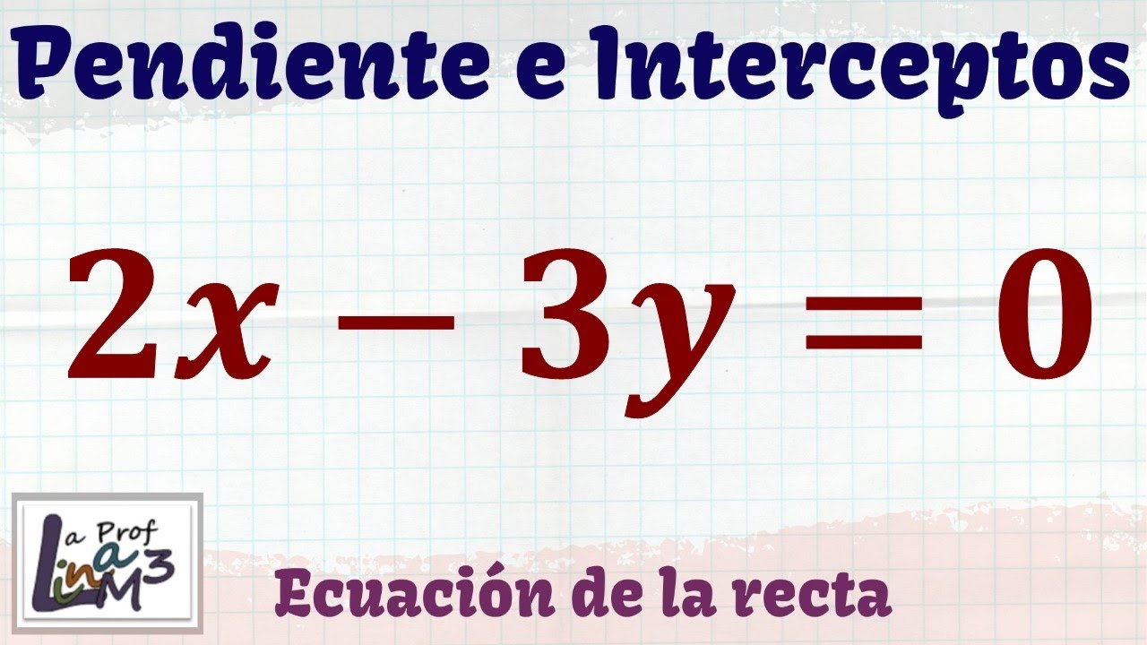 Pendiente e intercepto de la recta 2x-3y=0 | Intercepto con el eje X y ...