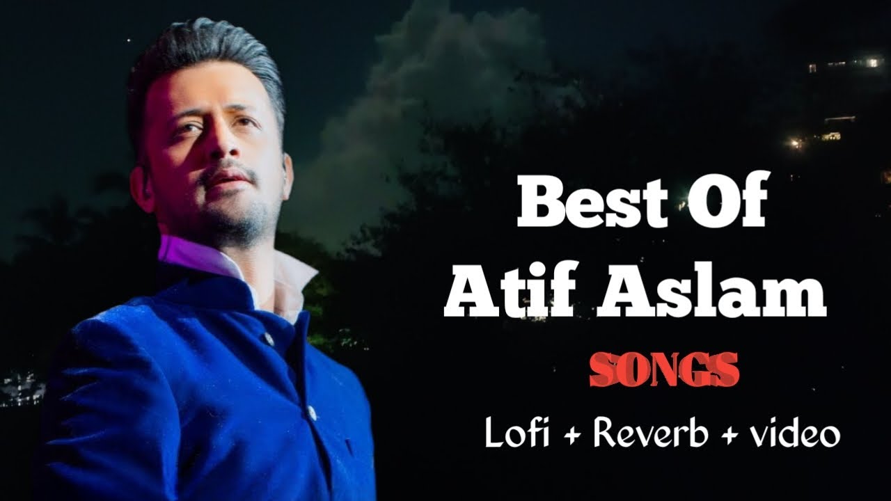 Best of Atif Aslam songs | Sad lofi video | Lofi mind relaxe song ...