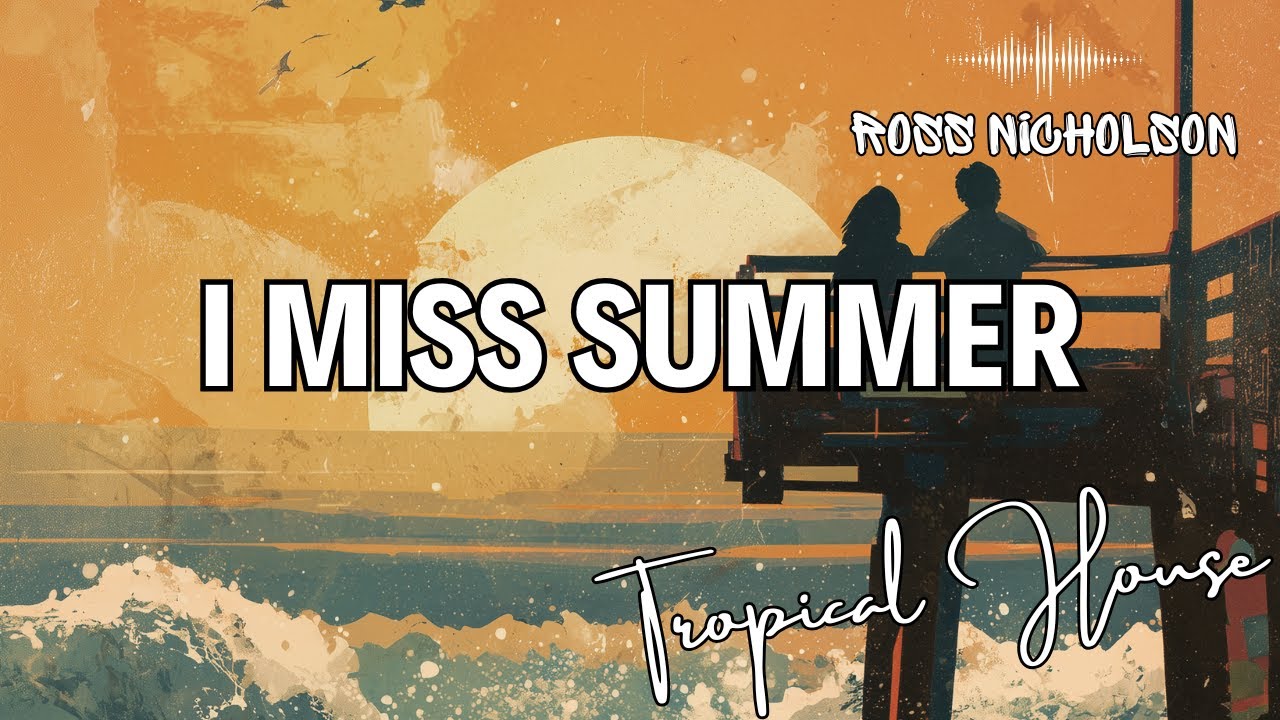I Miss Summer - Ross Nicholson [Tropical House / Minimal Tech House ...
