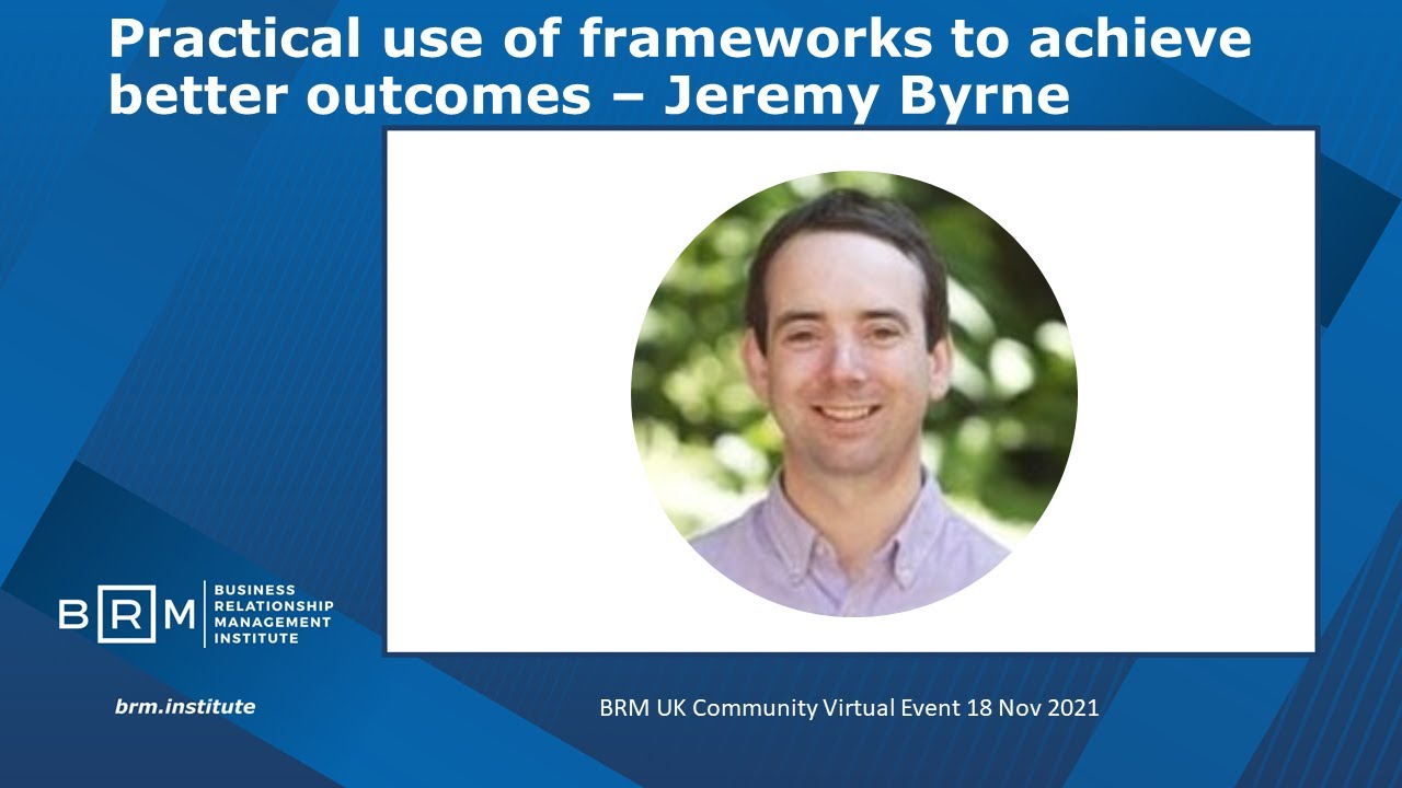 Practical use of frameworks to achieve better outcomes BRM Jeremy Byrne ...