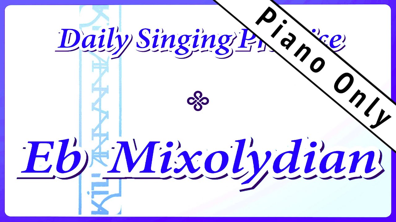 DAILY SINGING PRACTICE - The 'Eb' Mixolydian Scale (( Piano Only ...
