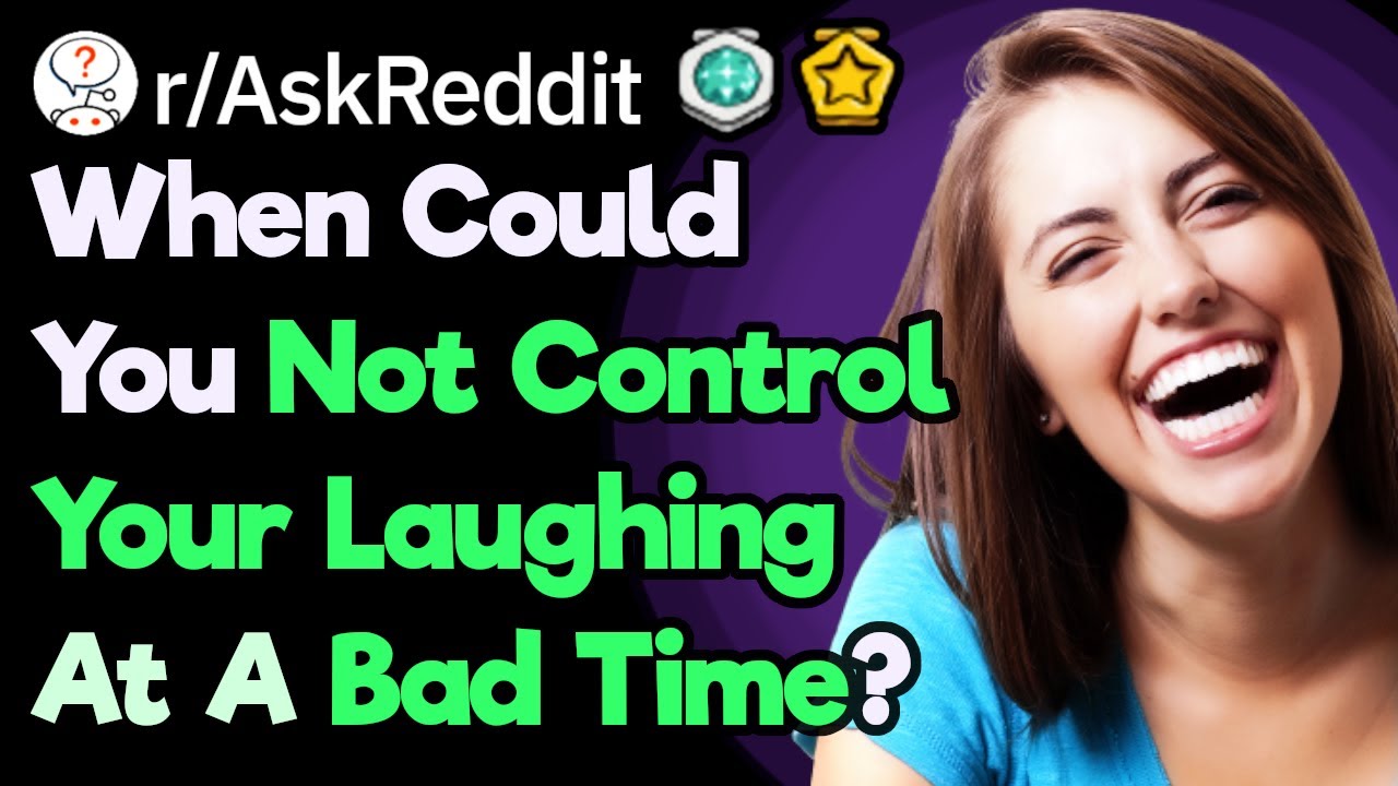 What Was The Most Inappropriate Time You Couldn't Control Your Laughter ...