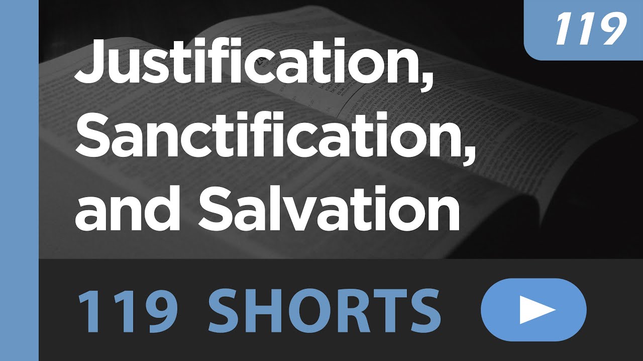 Justification, Sanctification, and Salvation – Understanding the ...