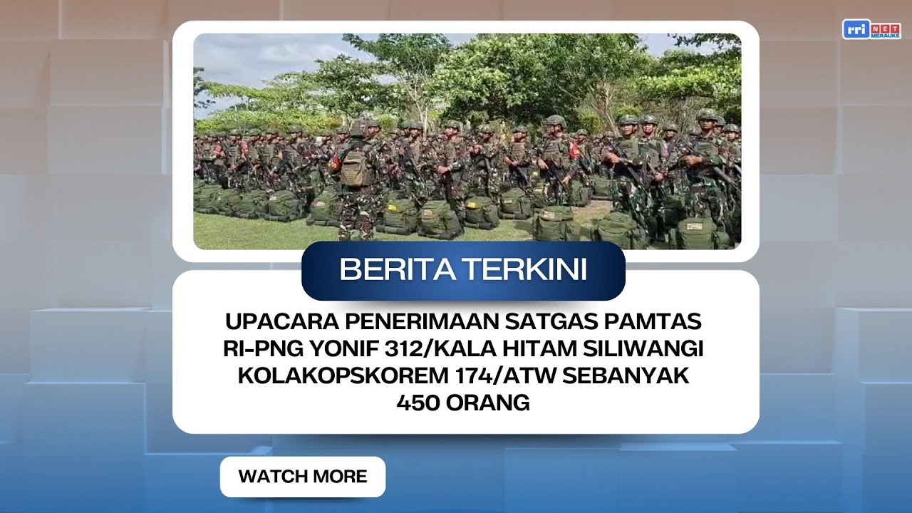 BERITA TERKINI#41 - UPACARA PENERIMAAN SATGAS PAMTAS RI-PNG YONIF 312 ...