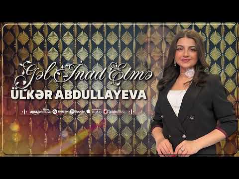 Ülkər Abdullayeva - “Gəl inad etmə” 2024