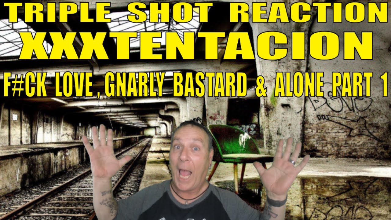 XXXTENTACION Triple Reaction: F#ck Love, Gnarly Bastard and Alone Part ...