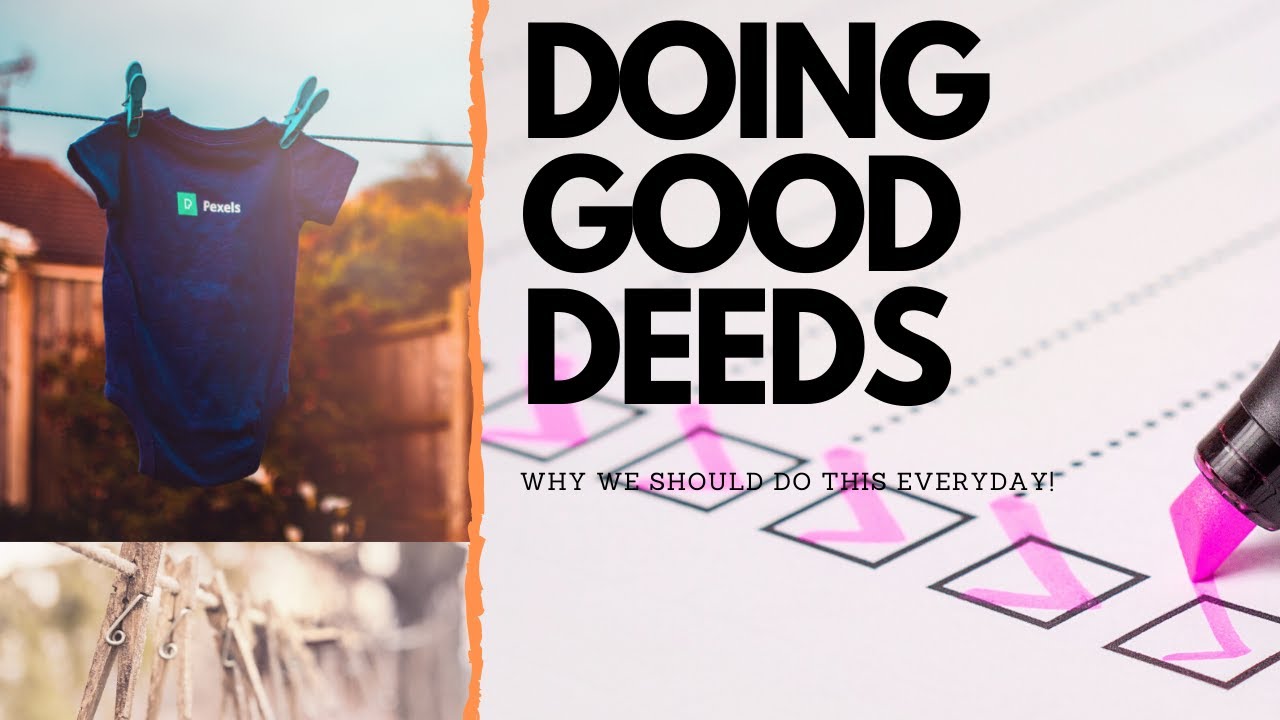 DOING GOOD DEEDS| WHY THEY ARE IMPORTANT| how to do them everyday ...