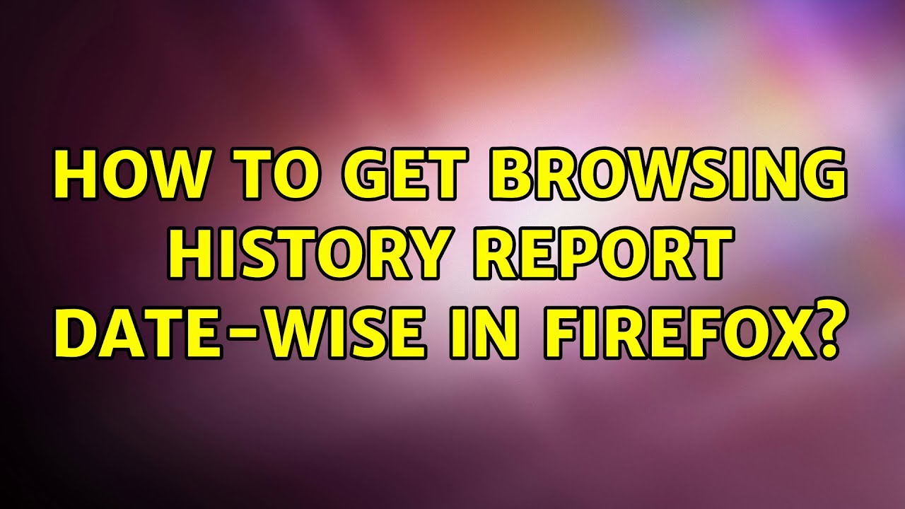 How To Get Browsing History Report Date wise In Firefox 2 Solutions YouTube How To Get Browsing History Report Date wise In Firefox 2 Solutions YouTube
