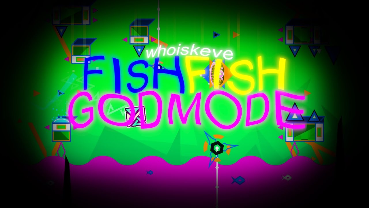 FISH FISH GODMODE 100% (New Personal Hardest!) Geometry Dash - YouTube