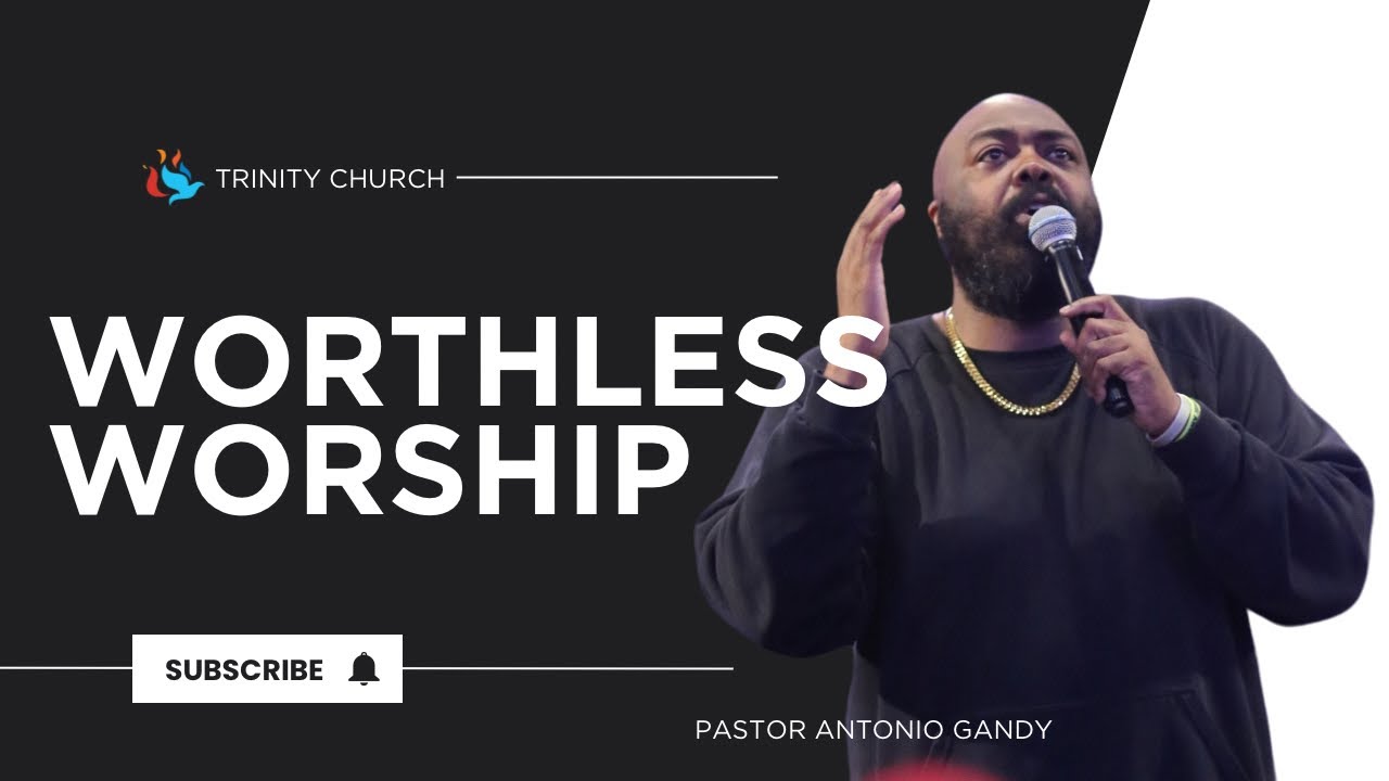 Worthless Worship | Pastor Antonio Gandy - YouTube