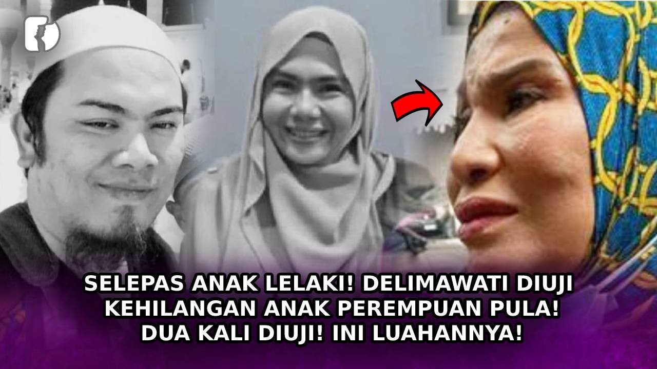 SELEPAS Anak Lelaki! Delimawati Diuji Kehilangan Anak Perempuan Pula ...