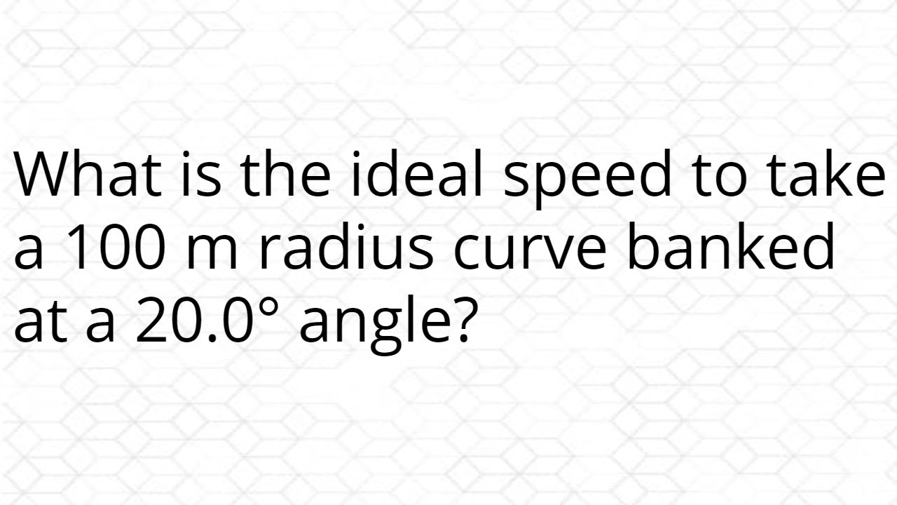 What is the ideal speed to take a 100 m radius curve banked at a 20.0 ...