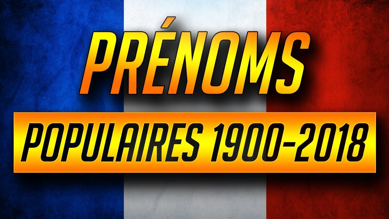 🔥 Les Prénoms Français les Plus Populaires de 1900 à 2018 - YouTube