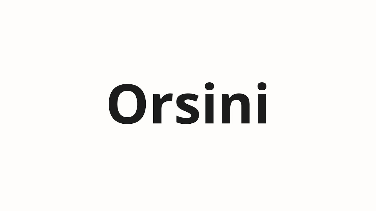 How to pronounce Orsini - YouTube