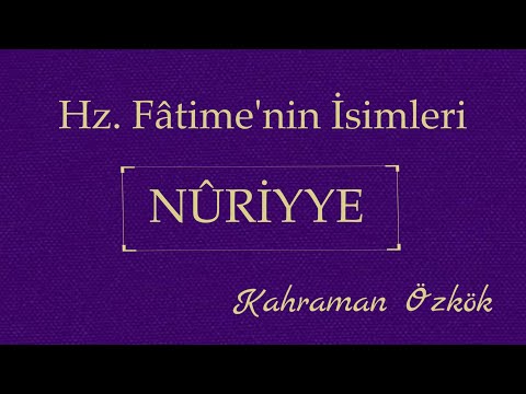 Hz. Fâtime'nin İsimleri 29: NÛRİYYE // Kahraman Özkök
