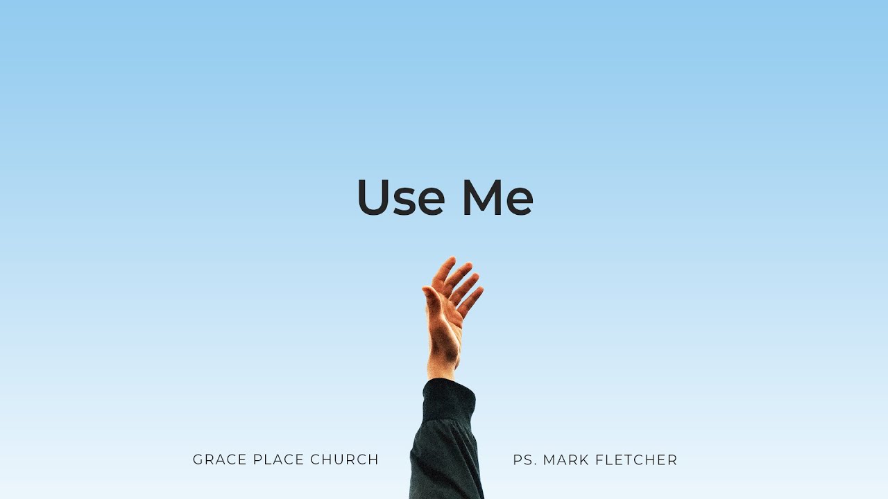 Grace Place Church | Use Me - Ps. Mark Fletcher - YouTube