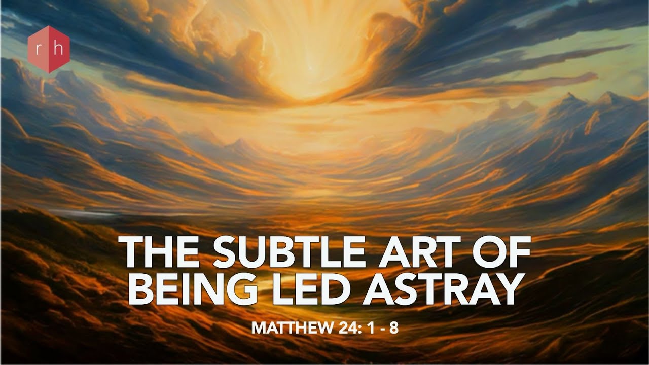 The Subtle Art of Being Led Astray | Matthew 24:1-8 | Michael Teddy ...