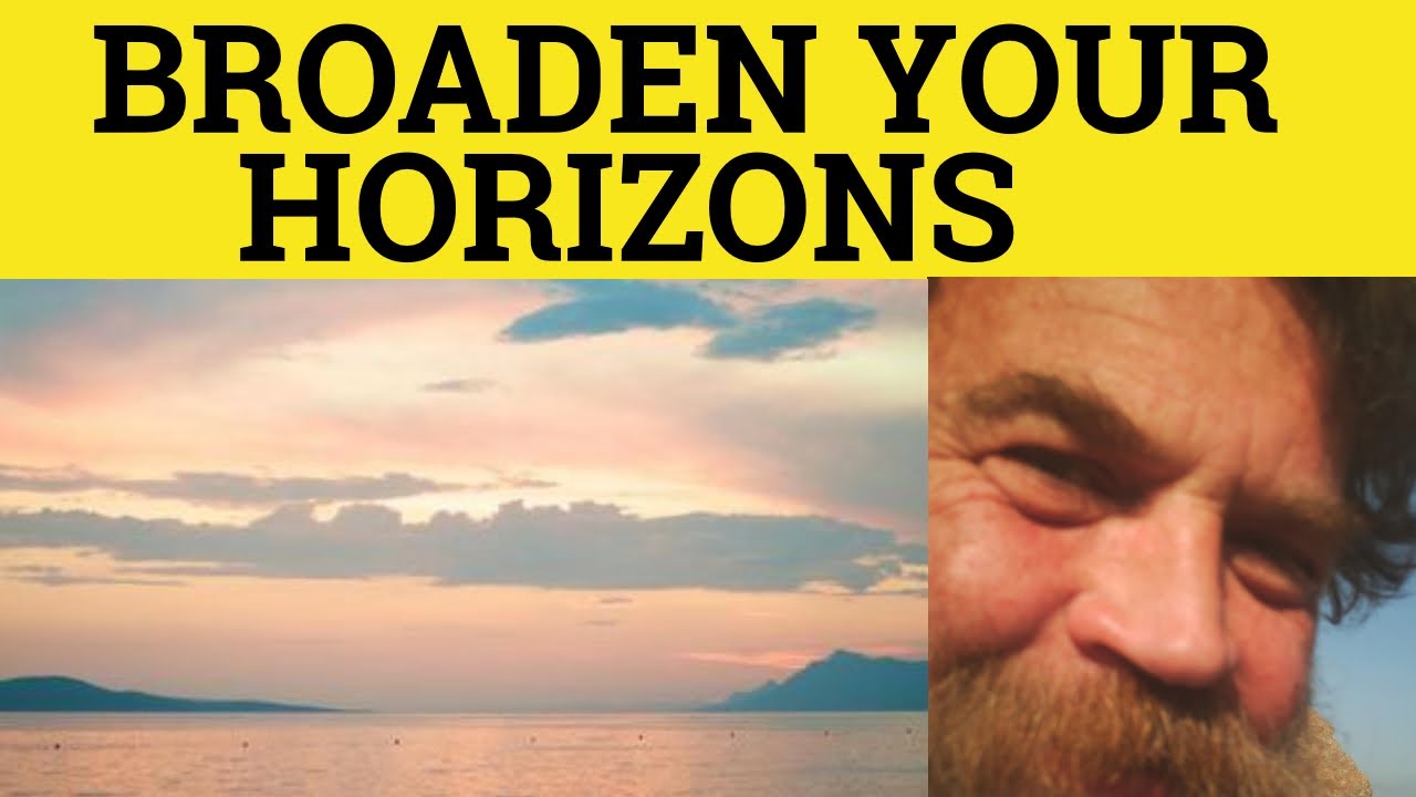 Broaden His Horizons Take 2 Broaden His Horizons Meaning British broaden-his-horizons-take-2-broaden-his-horizons-meaning-british