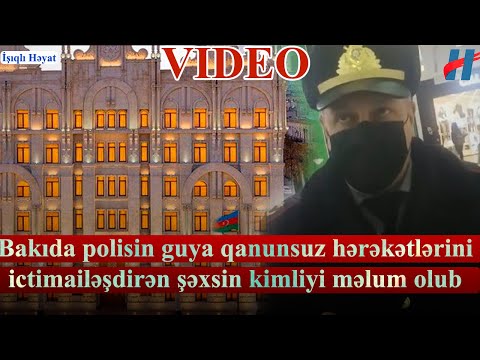 Bakıda polisin guya qanunsuz hərəkətlərini ictimailəşdirən şəxsin kimliyi məlum olub