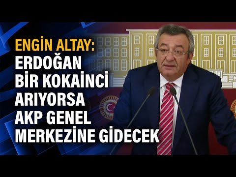 Engin Altay: Erdoğan bir kokainci arıyorsa AKP genel merkezine gidecek